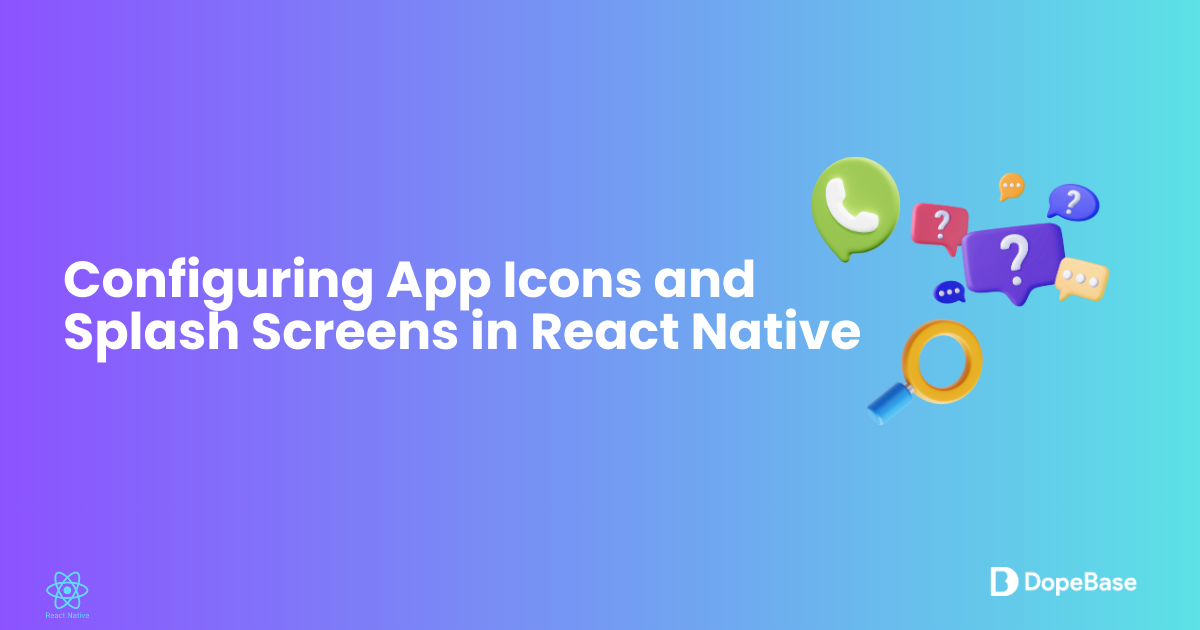 Configuring App Icons and Splash Screens in React Native Configuring App Icons and Splash Screens in React Native