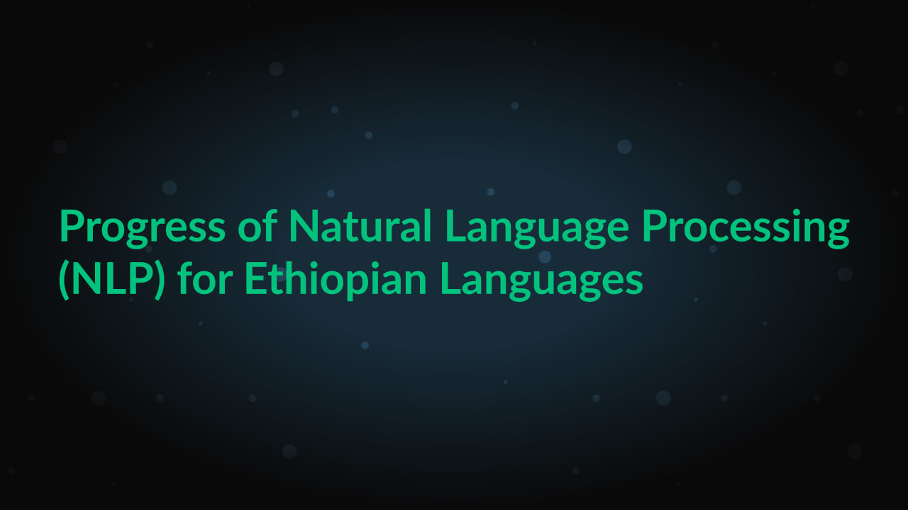 Progress of Natural Language Processing (NLP) for Ethiopian Languages ...